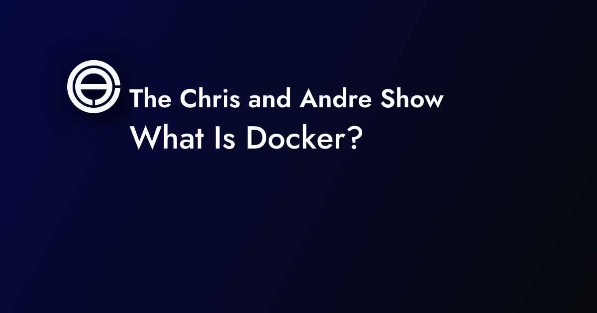 What Is Docker? | The Chris and Andre Show