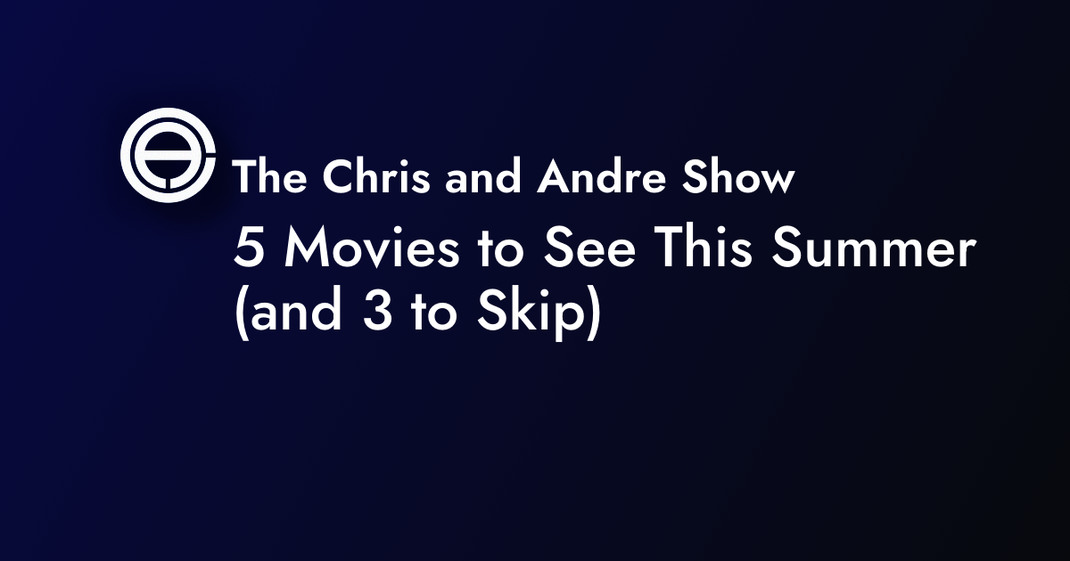 5 Movies to See This Summer (and 3 to Skip) | The Chris and Andre Show